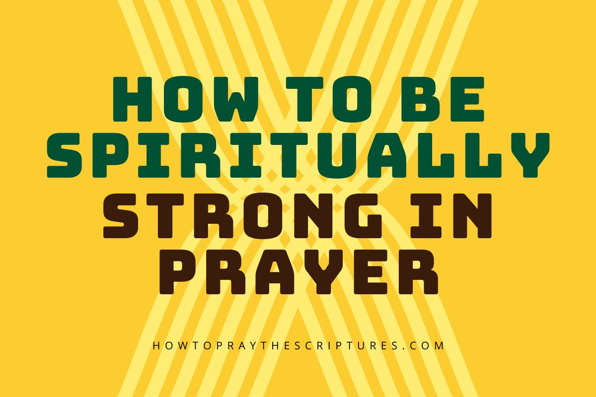 How To Be Spiritually Strong In Prayer