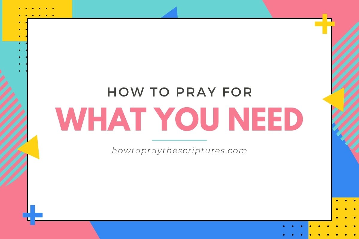 How To Pray For What You Need