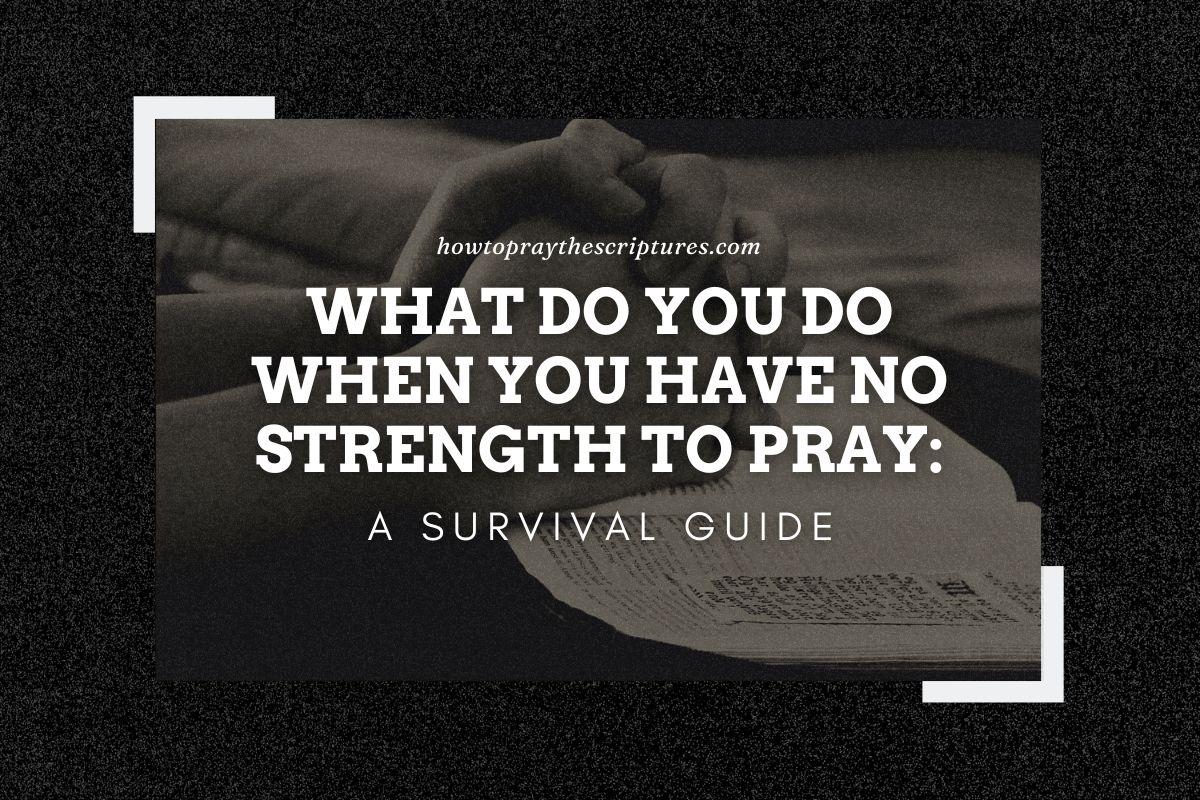 What Do You Do When You Have No Strength to Pray: A Survival Guide