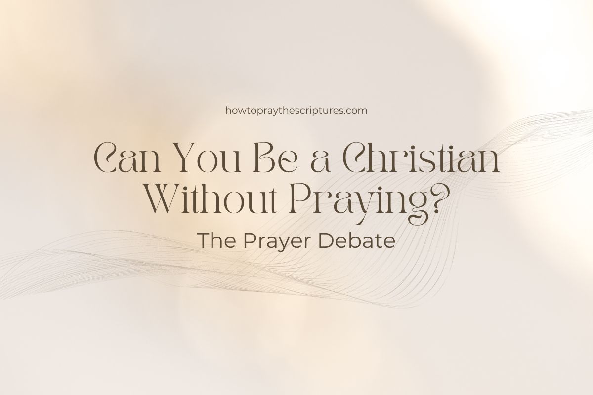 Can You Be a Christian Without Praying? The Prayer Debate