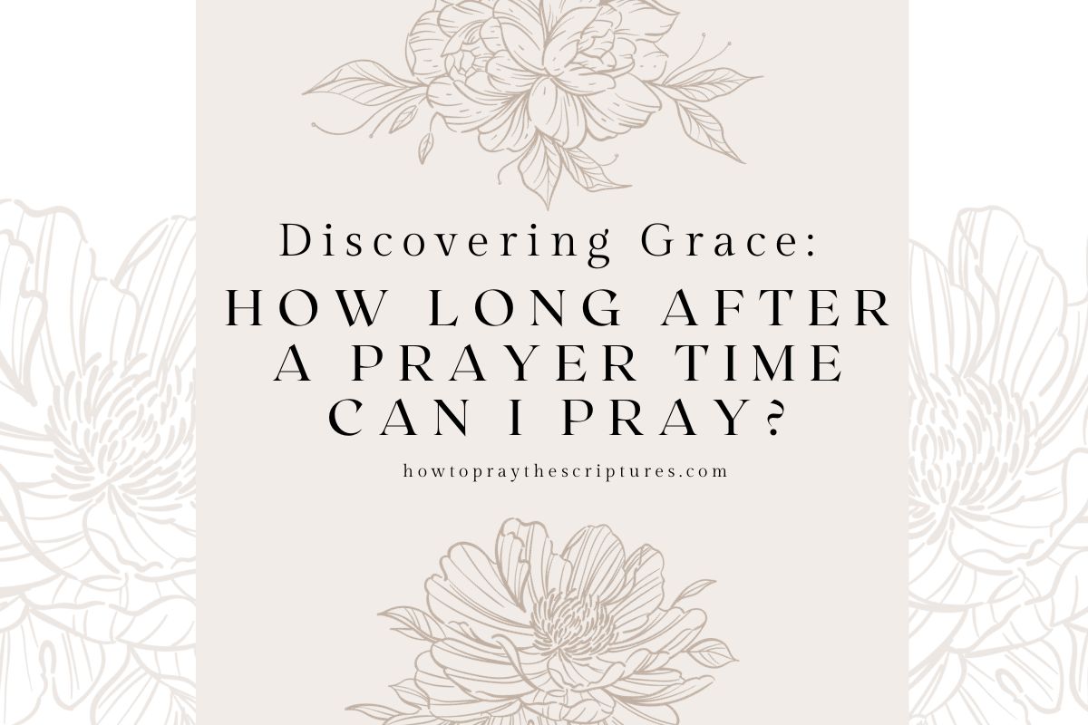Discovering Grace: How Long After A Prayer Time Can I Pray?