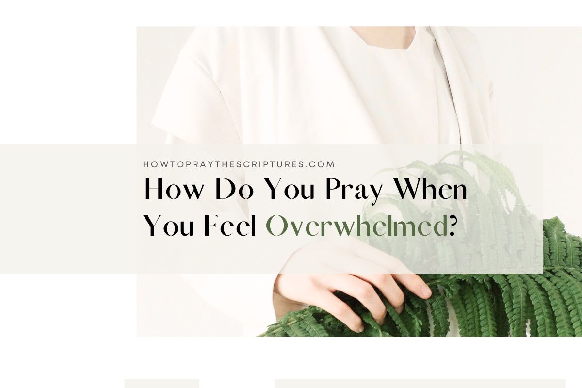 How Do You Pray When You Feel Overwhelmed?