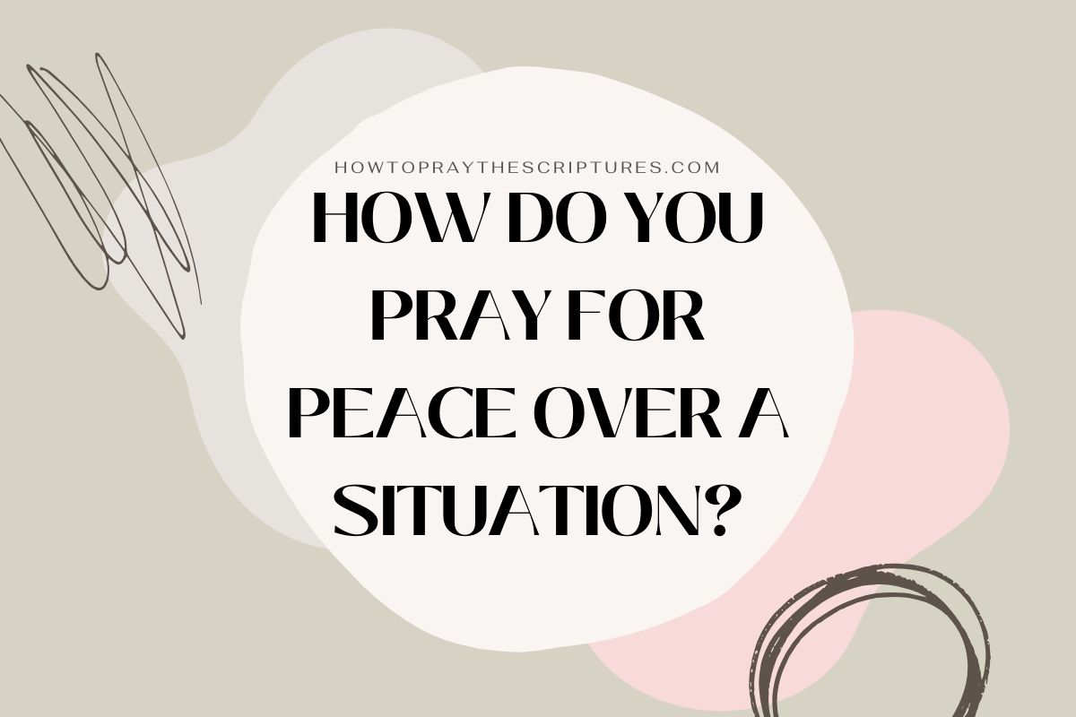 How Do You Pray For Peace Over A Situation?