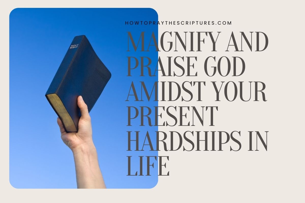 Magnify and Praise God Amidst Your present hardships in Life