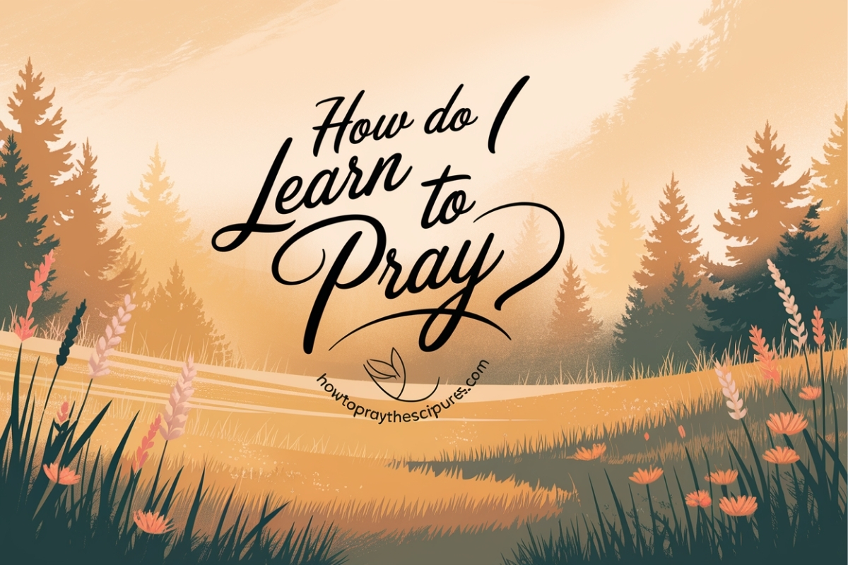 How To Pray The Scriptures – Prayers for the everyday believer